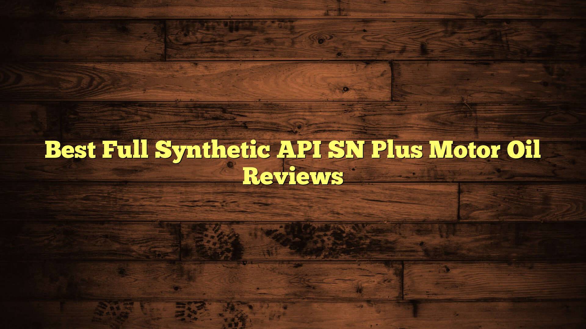 Best Full Synthetic API SN Plus Motor Oil Reviews - Fuel Capacity