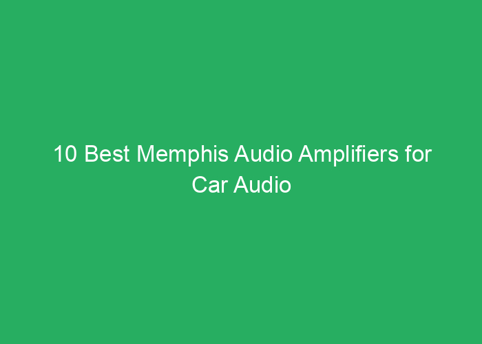 10 Best Memphis Audio Amplifiers for Car Audio Systems - Fuel Capacity